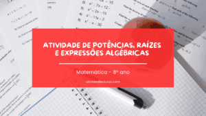 Atividade de potências, raízes e expressões algébricas – Matemática – 8º ano