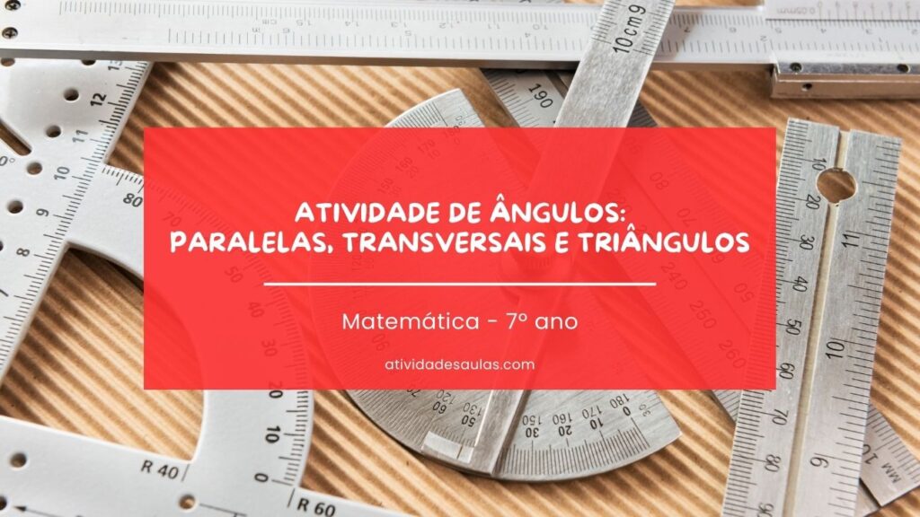 Atividade de ângulos: paralelas, transversais e triângulos - 7º ano